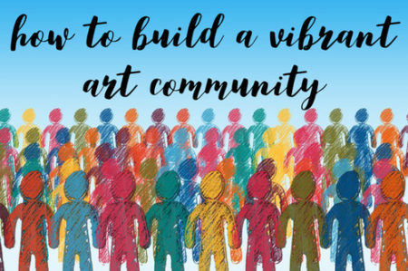 How to Build a Vibrant Art Community | Artsy Shark | Inspiring Artists ...